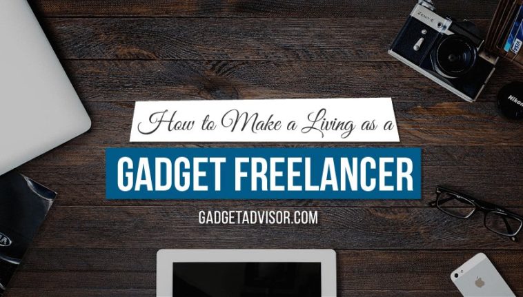 How to Make a Living as a Gadget Freelancer - Gadget Advisor