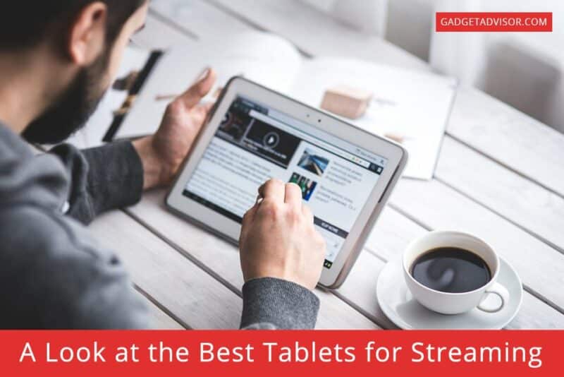 A Look at the Best Tablets for Streaming Video - Gadget Advisor