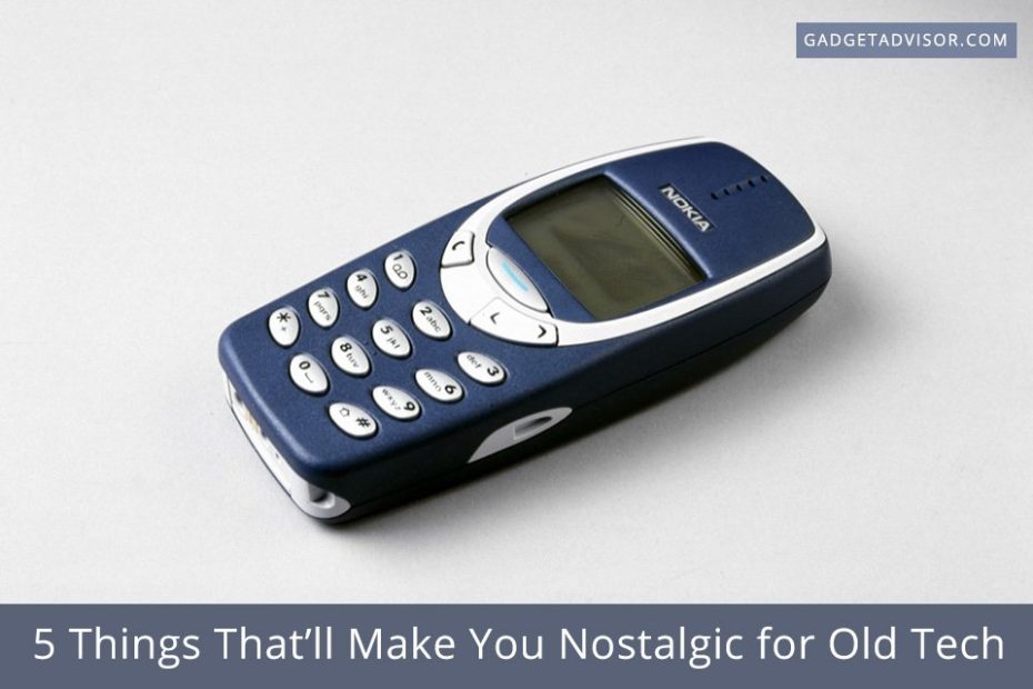 5 Things That’ll Make You Nostalgic for Old Tech - Gadget Advisor