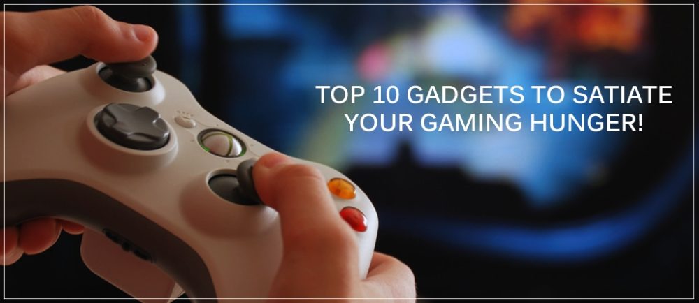 Top 10 Gadgets To Satiate Your Gaming Hunger! - Gadget Advisor